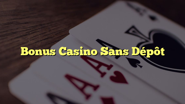 Gagnez avec le Bonus Casino Sans Dépôt